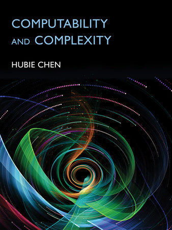 Computability and Complexity by Hubie Chen: 9780262048620 | PenguinRandomHouse.com: Books