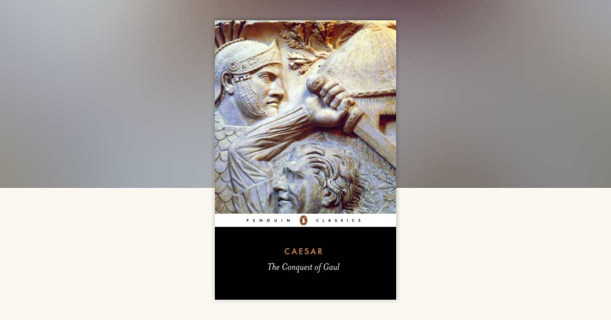 The Conquest of Gaul by Julius Caesar: 9780140444339 | PenguinRandomHouse.com: Books