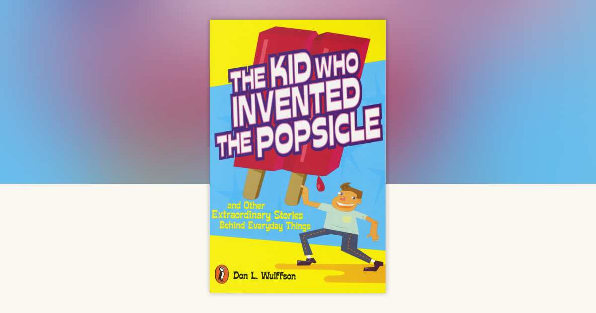 The Kid Who Invented the Popsicle by Don L. Wulffson: 9780141302041 ...