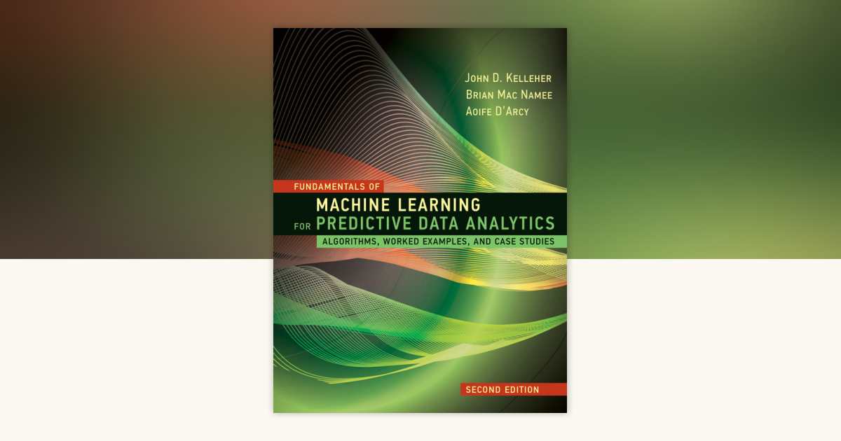 Fundamentals of Machine Learning for Predictive Data Analytics, second ...