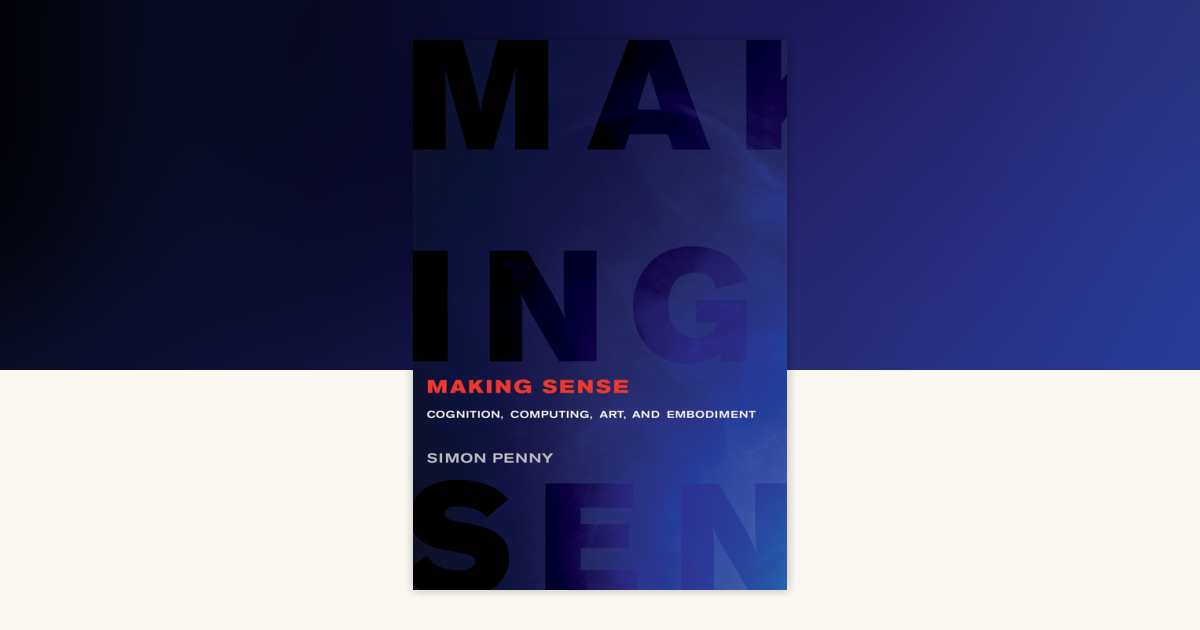 Making Sense by Simon Penny: 9780262538237 | PenguinRandomHouse.com: Books