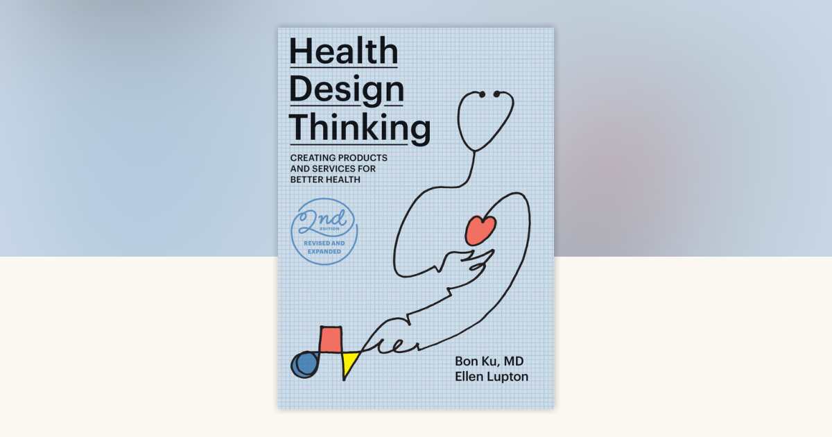 Health Design Thinking, second edition by Bon Ku, Ellen Lupton ...
