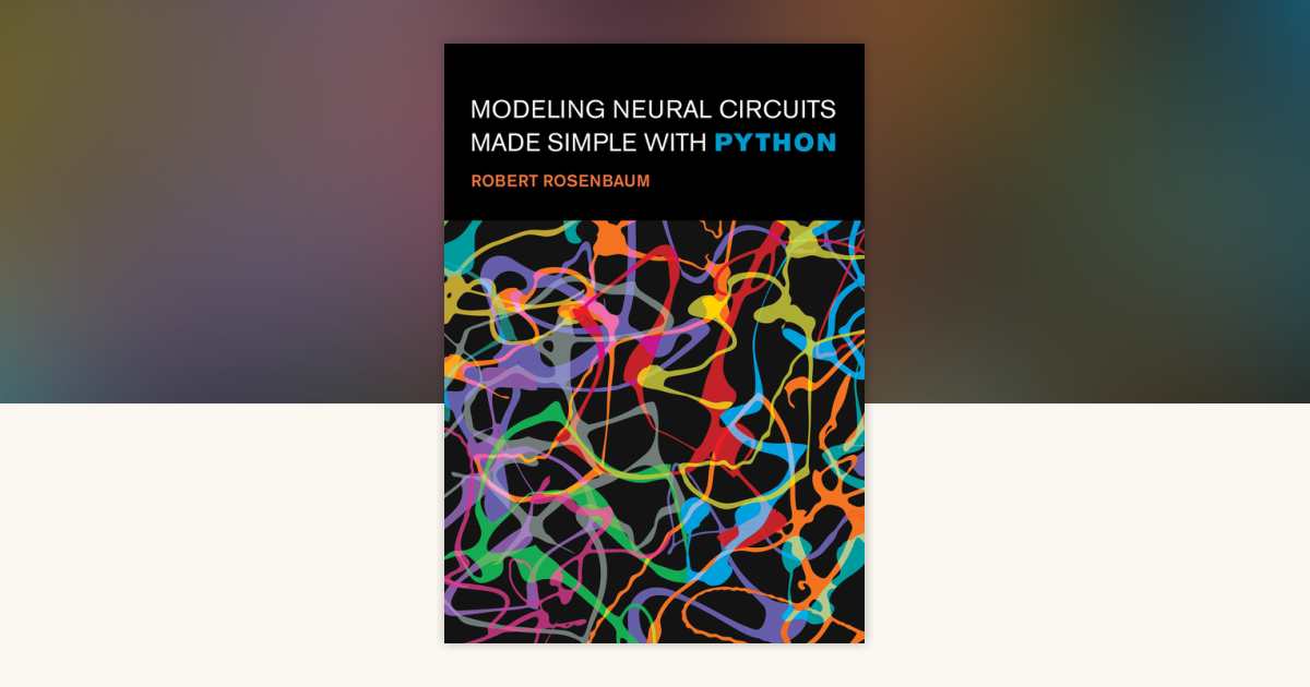 Modeling Neural Circuits Made Simple With Python By Robert Rosenbaum