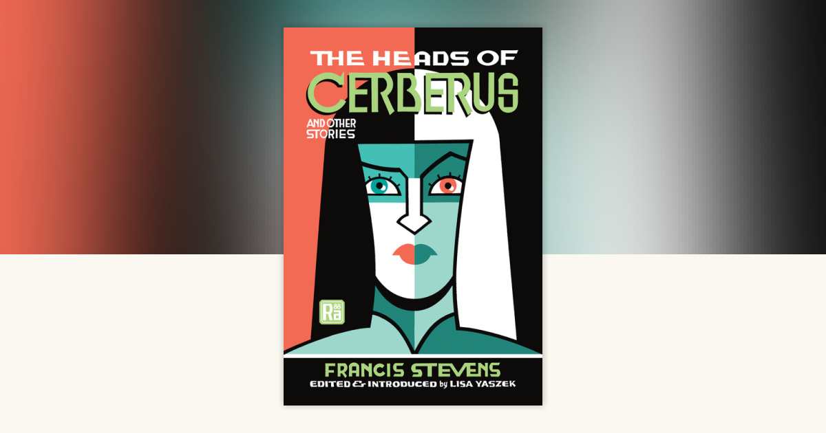 The Heads of Cerberus and Other Stories by Francis Stevens ...