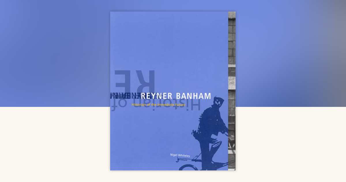 Reyner Banham by Nigel Whiteley: 9780262731652 | PenguinRandomHouse.com ...
