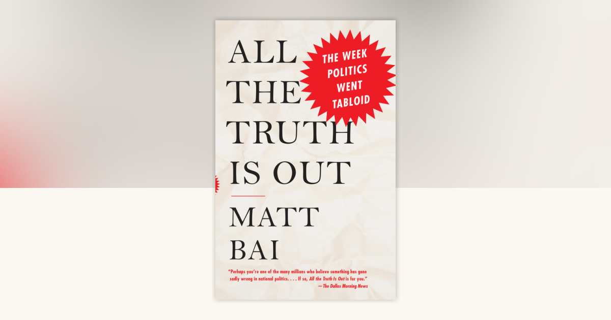 All the Truth Is Out by Matt Bai: 9780307474681 | PenguinRandomHouse ...
