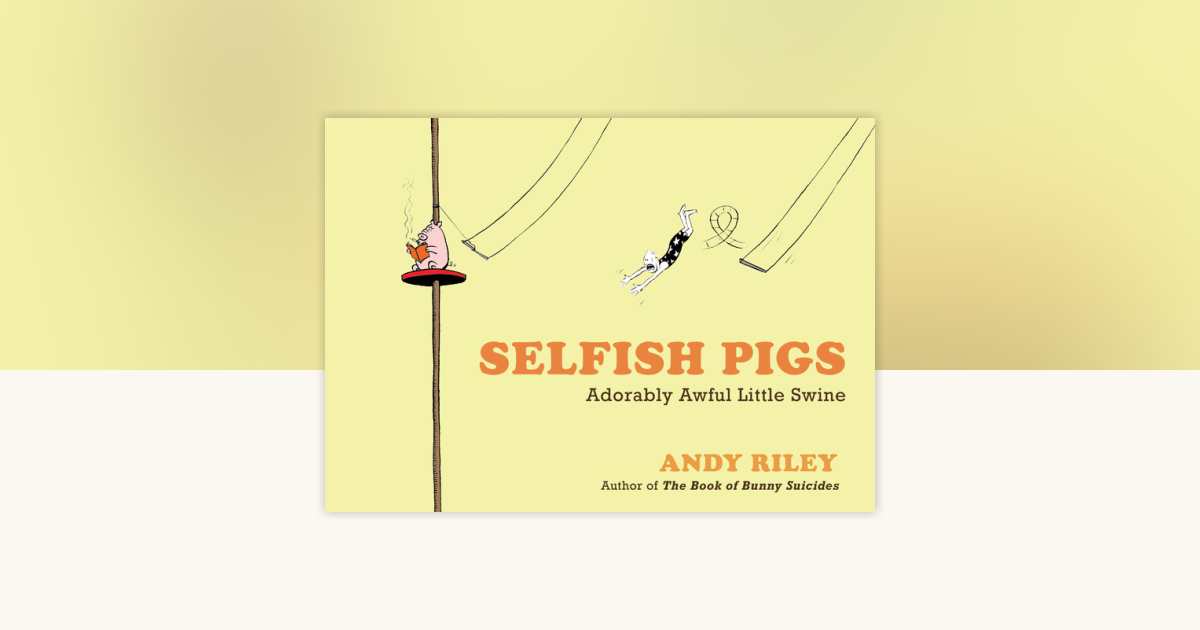 Selfish Pigs by Andy Riley: 9780307718457 | PenguinRandomHouse.com: Books