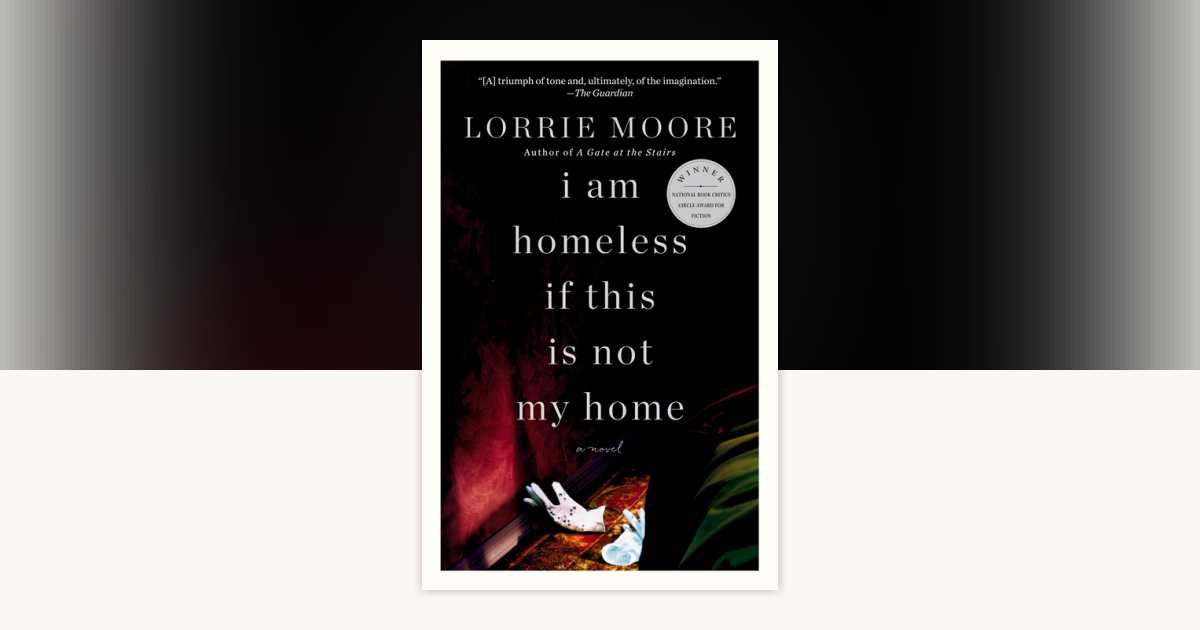 I Am Homeless If This Is Not My Home by Lorrie Moore: 9780307740878 ...
