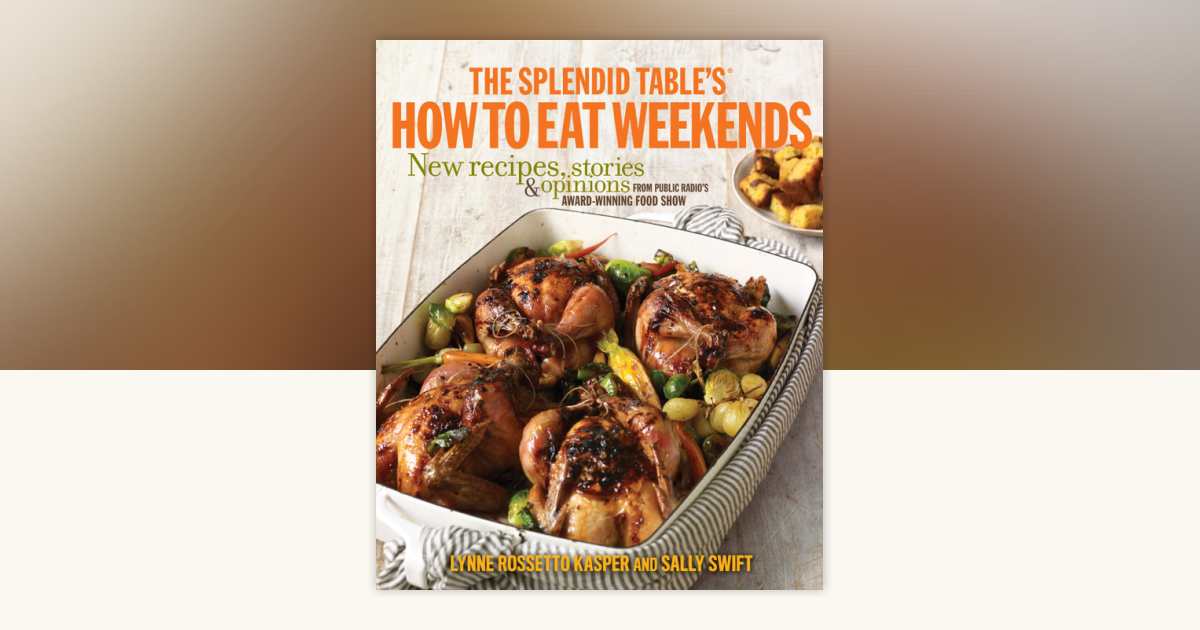 The Splendid Table's How to Eat Weekends by Lynne Rossetto Kasper ...