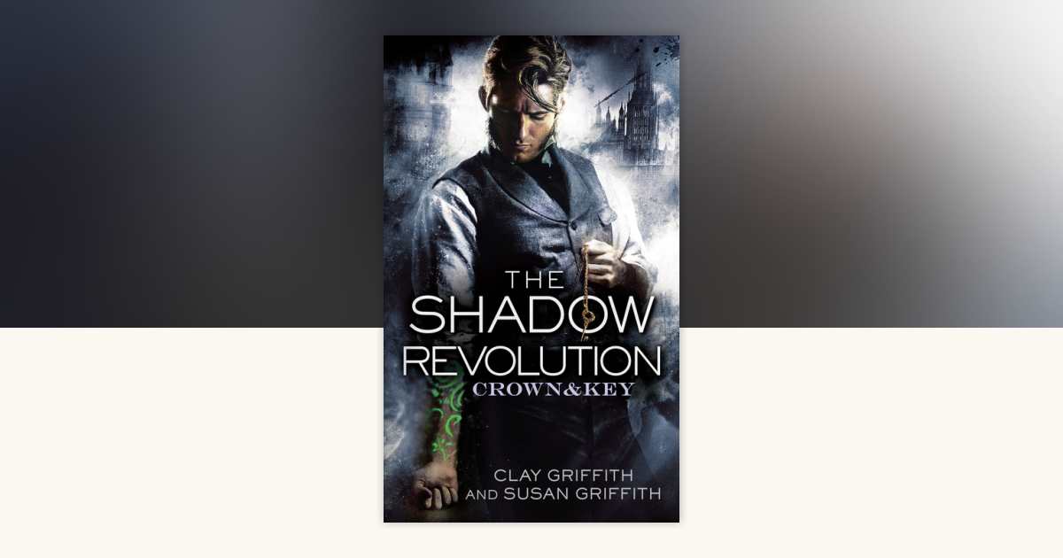 The Shadow Revolution: Crown & Key by Clay Griffith, Susan Griffith ...