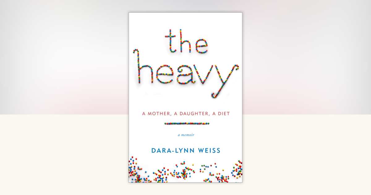 The Heavy by Dara-Lynn Weiss: 9780345541352 | PenguinRandomHouse.com: Books
