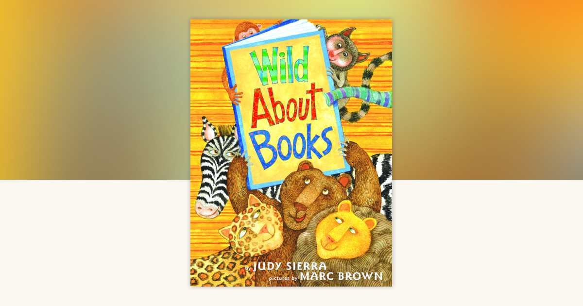 Wild About Books by Judy Sierra: 9780375825385 | PenguinRandomHouse.com ...