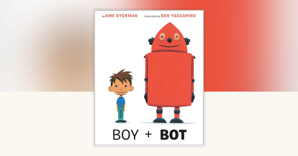 Boy and Bot by Ame Dyckman: 9780375867569 | PenguinRandomHouse.com: Books