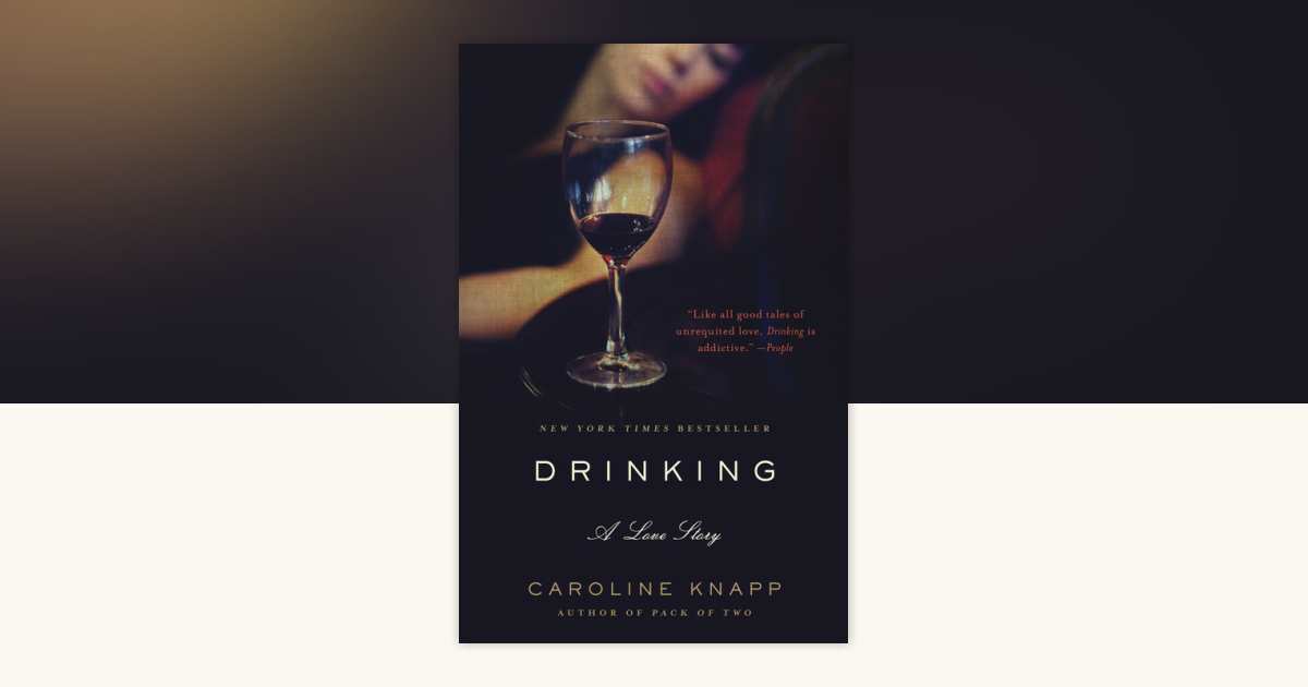 Drinking: A Love Story by Caroline Knapp: 9780385315548 ...