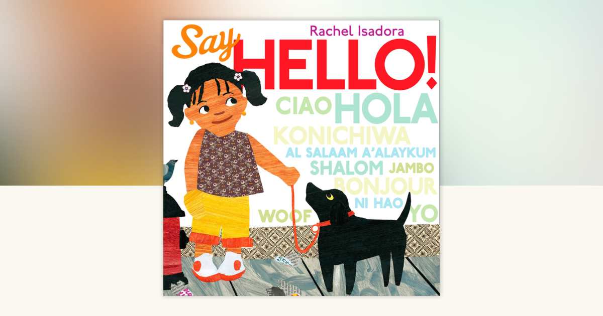 Say Hello! by Rachel Isadora: 9780399252303 | PenguinRandomHouse.com: Books