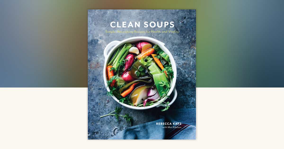 Clean Soups by Rebecca Katz, Mat Edelson: 9780399578250 ...
