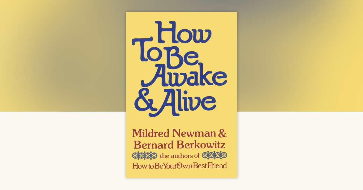 How to Be Awake & Alive by Mildred Newman, Bernard Berkowitz ...