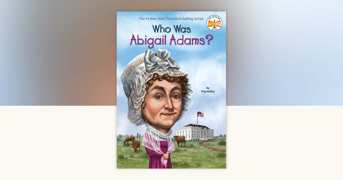 Who Was Abigail Adams? by True Kelley, Who HQ: 9780448478906 ...