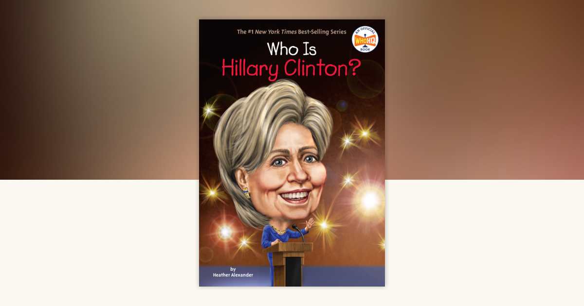Who Is Hillary Clinton? by Heather Alexander, Who HQ - Reading Guide ...