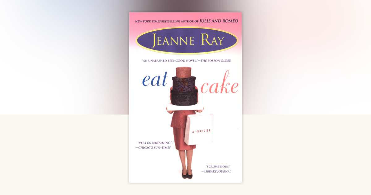 Eat Cake by Jeanne Ray: 9780451211972 | PenguinRandomHouse.com: Books