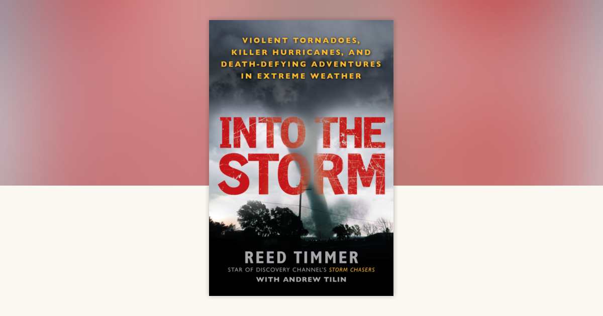Into the Storm by Reed Timmer, Andrew Tilin: 9780451234599 ...