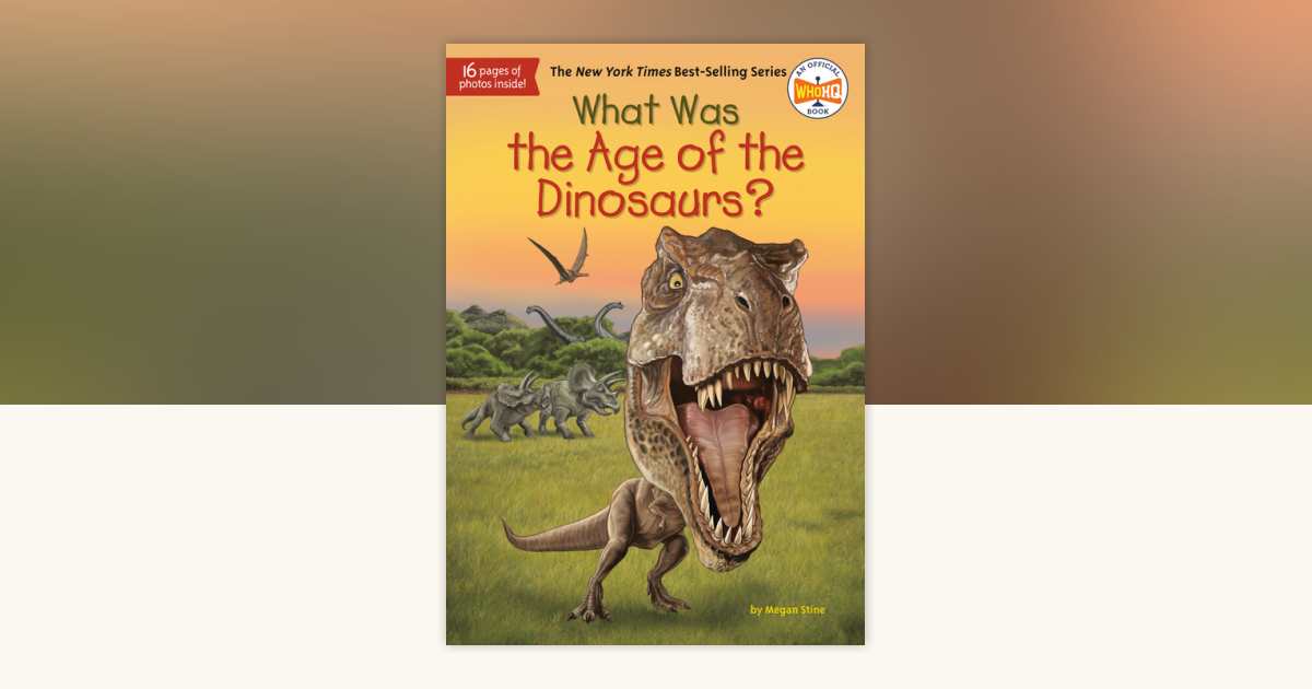 What Was the Age of the Dinosaurs? by Megan Stine, Who HQ ...