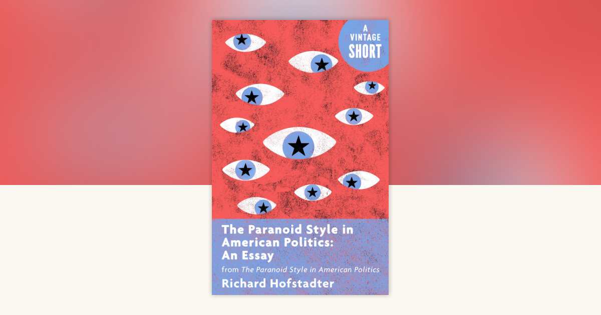 The Paranoid Style in American Politics: An Essay by Richard Hofstadter ...