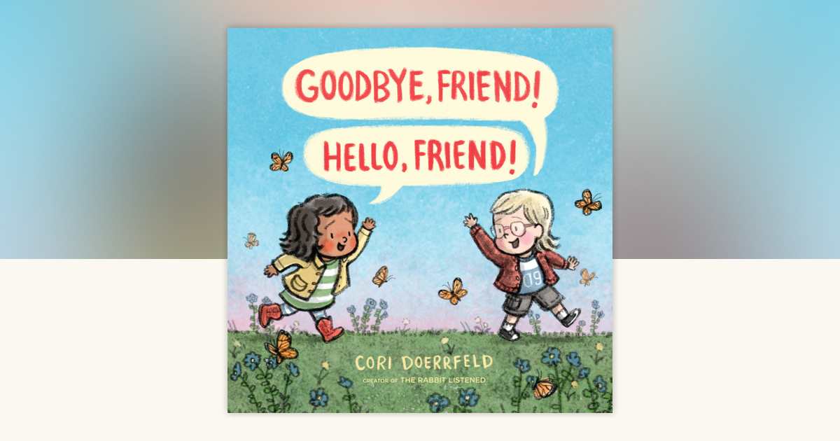 Goodbye, Friend! Hello, Friend! by Cori Doerrfeld: 9780525554233 ...