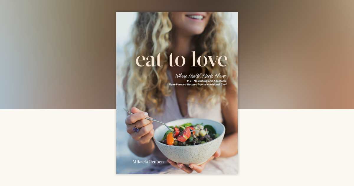 Eat to Love by Mikaela Reuben: 9780525612148 | PenguinRandomHouse.com ...
