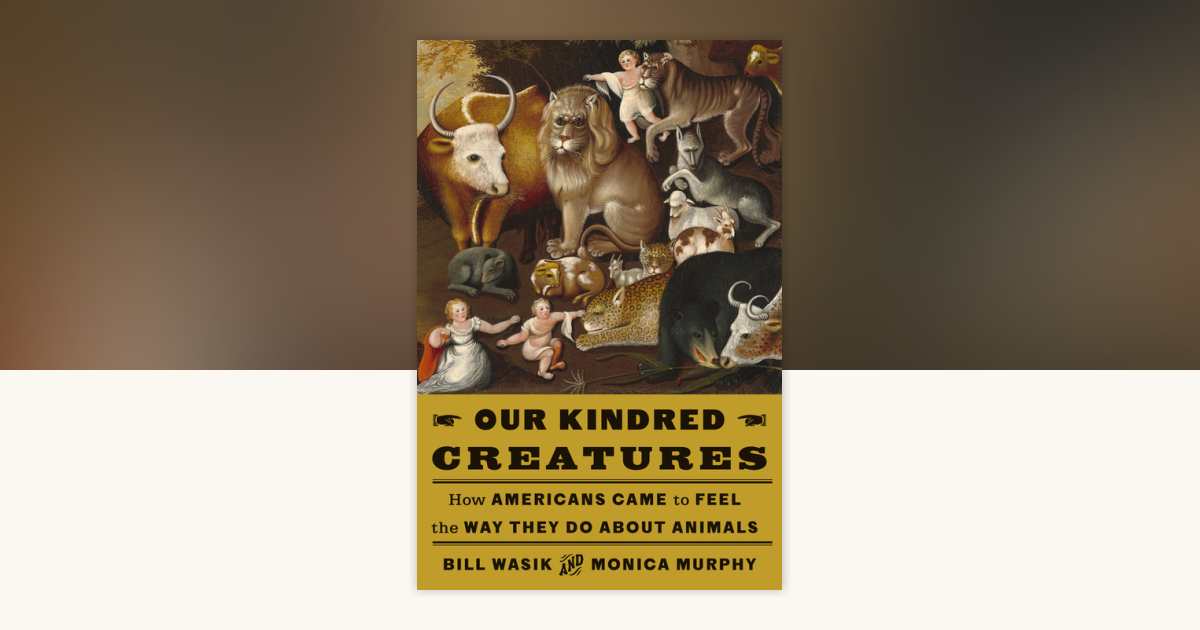 Our Kindred Creatures by Bill Wasik, Monica Murphy: 9780525659068 ...