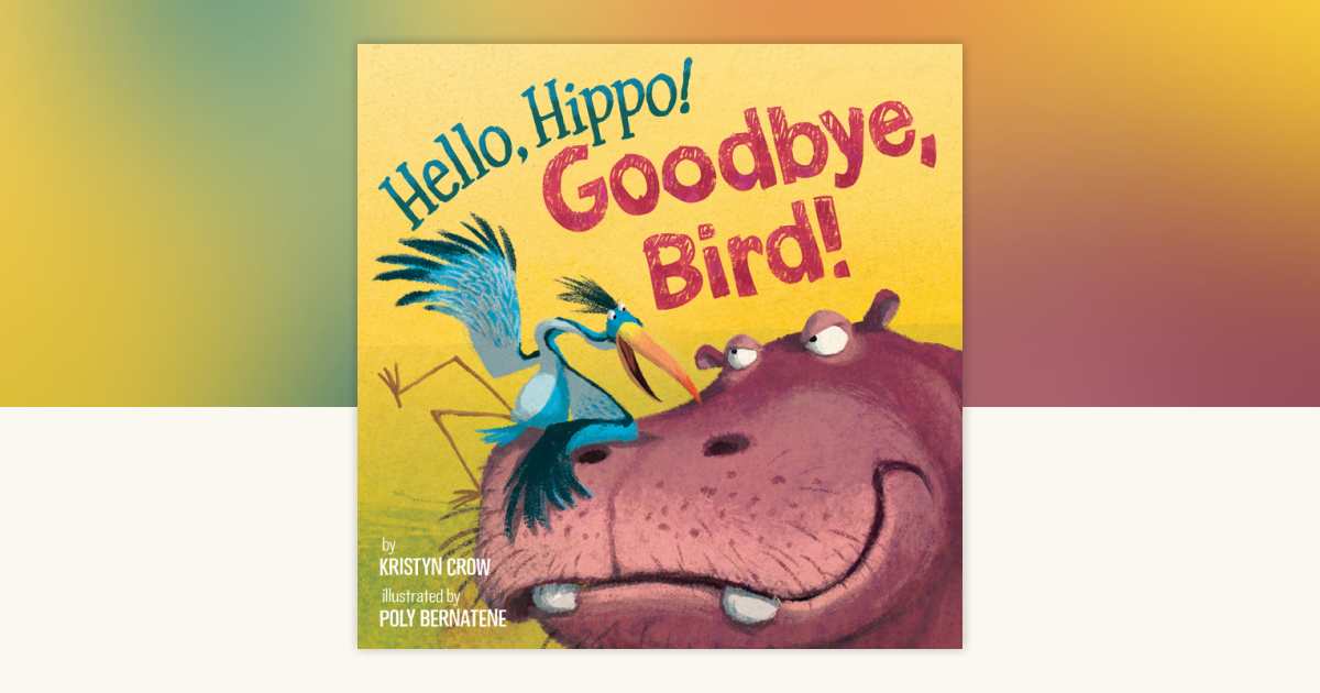 Hello, Hippo! Goodbye, Bird! by Kristyn Crow: 9780553509922 ...