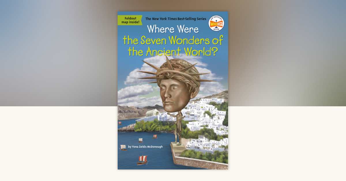 Where Were the Seven Wonders of the Ancient World? by Yona Zeldis ...