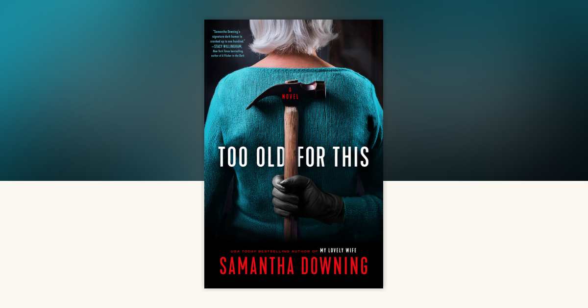 Too Old for This by Samantha Downing: 9780593101032 | PenguinRandomHouse.com: Books