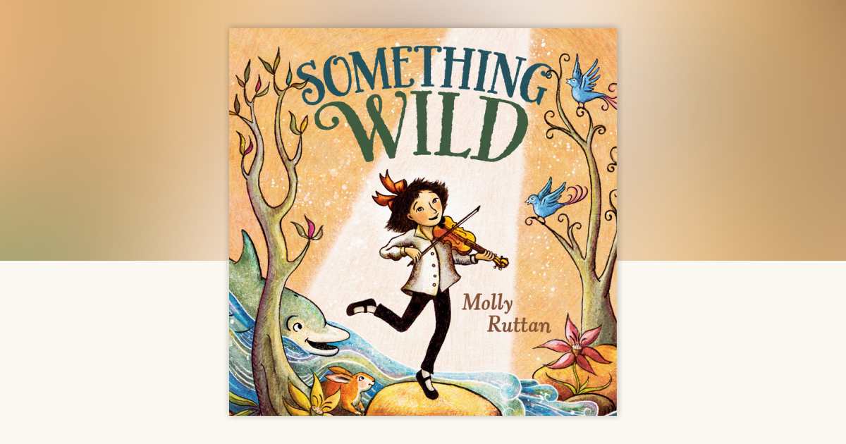 Something Wild by Molly Ruttan: 9780593112342 | PenguinRandomHouse.com ...