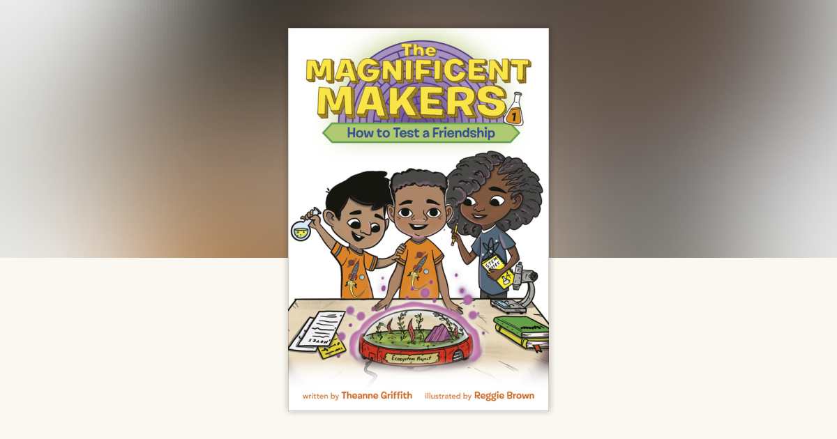 The Magnificent Makers #1: How to Test a Friendship by Theanne Griffith ...