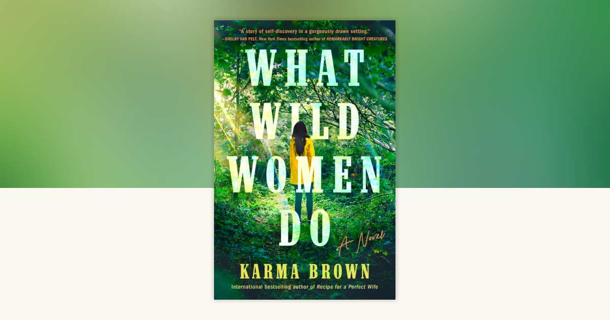 What Wild Women Do by Karma Brown: 9780593186374 | PenguinRandomHouse.com: Books