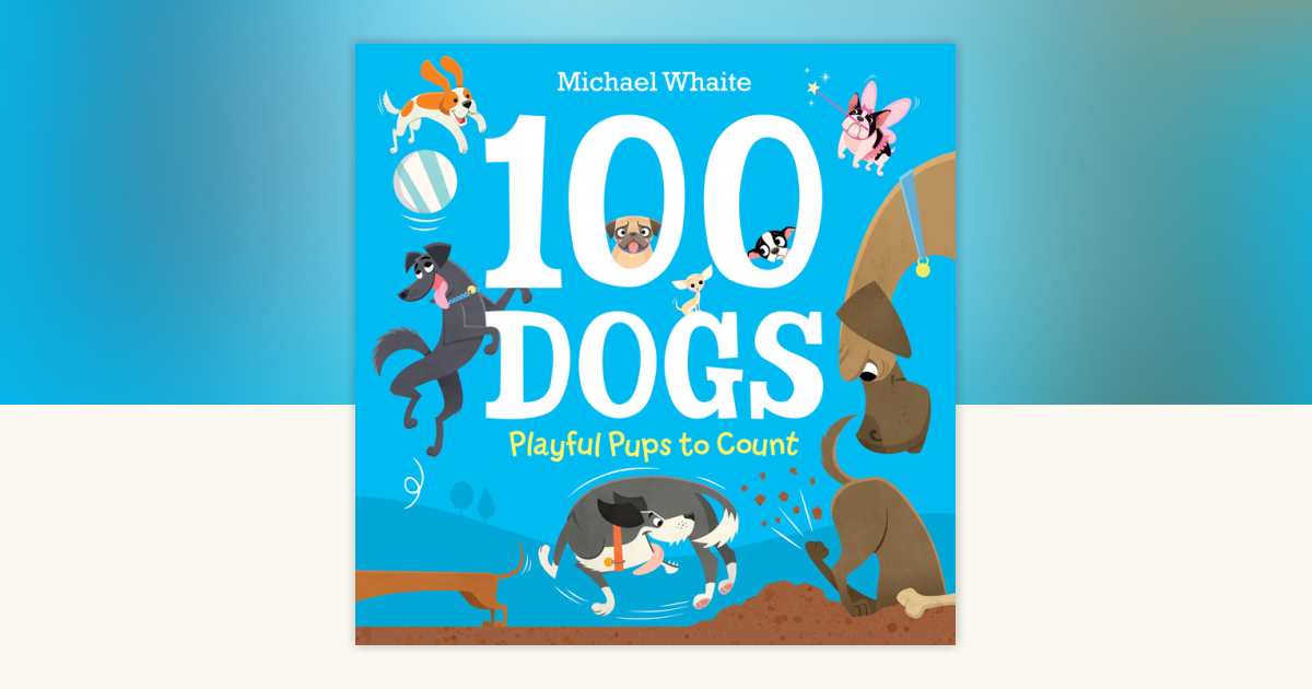 100 Dogs by Michael Whaite: 9780593308318 | PenguinRandomHouse.com: Books