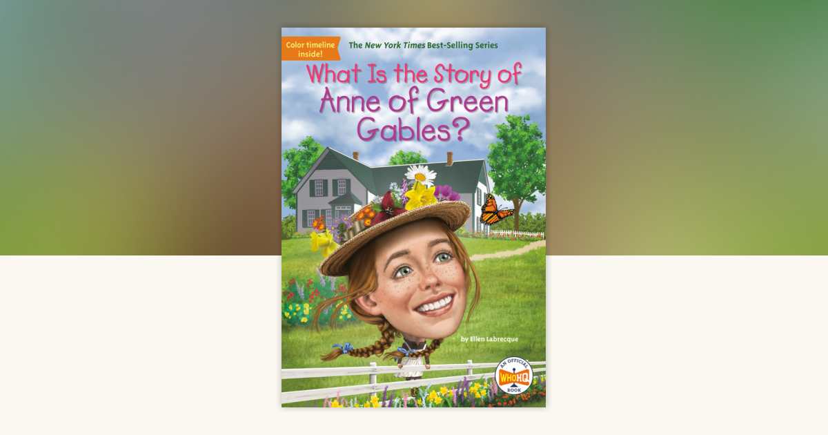 What Is the Story of Anne of Green Gables? by Ellen Labrecque, Who HQ ...