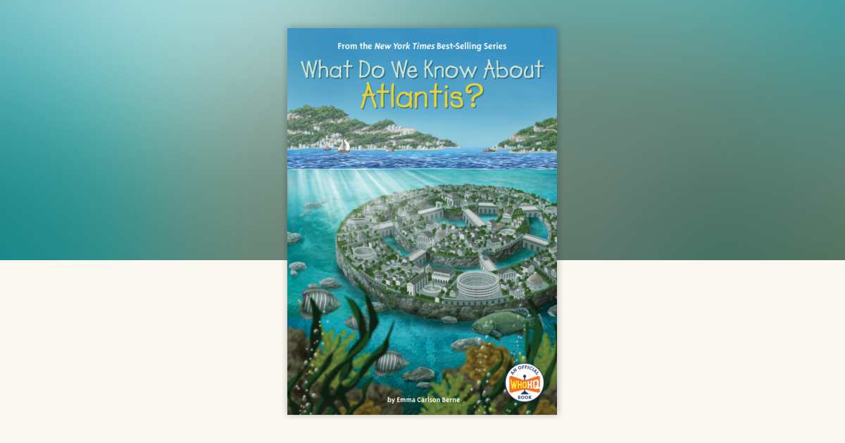 What Do We Know About Atlantis? by Emma Carlson Berne, Who HQ ...