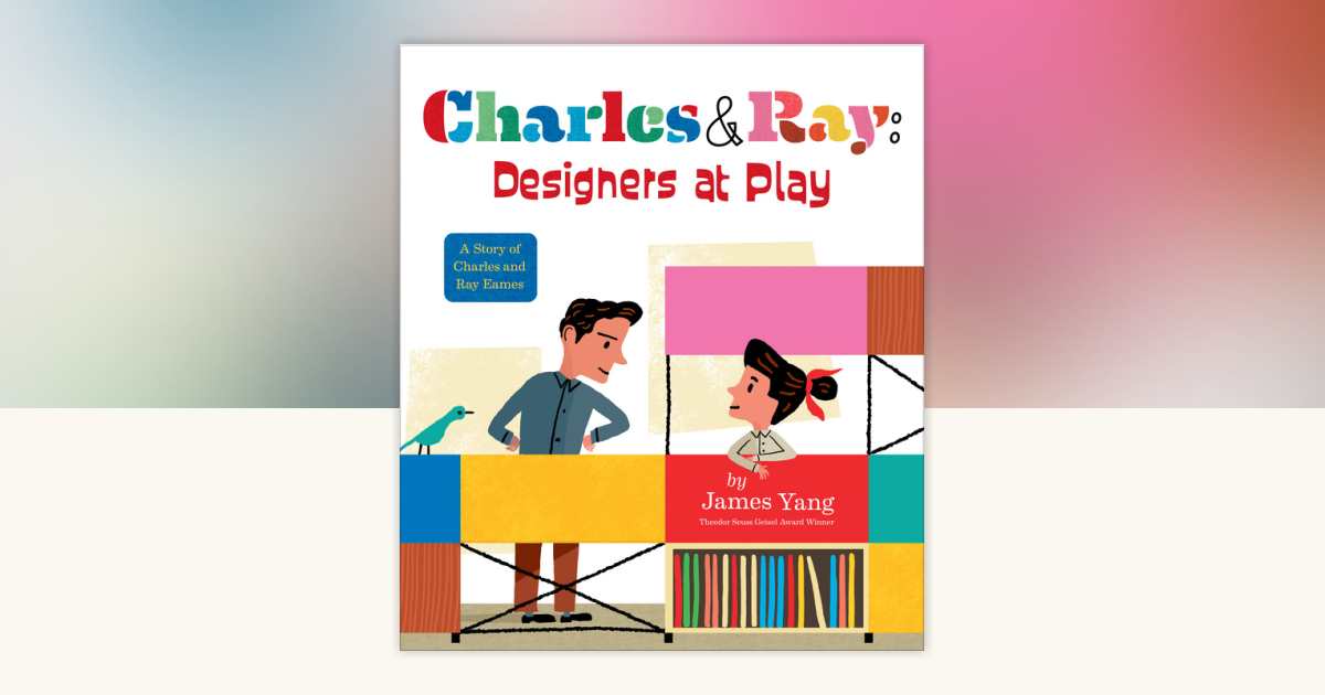 Charles & Ray: Designers at Play by James Yang: 9780593404829 ...