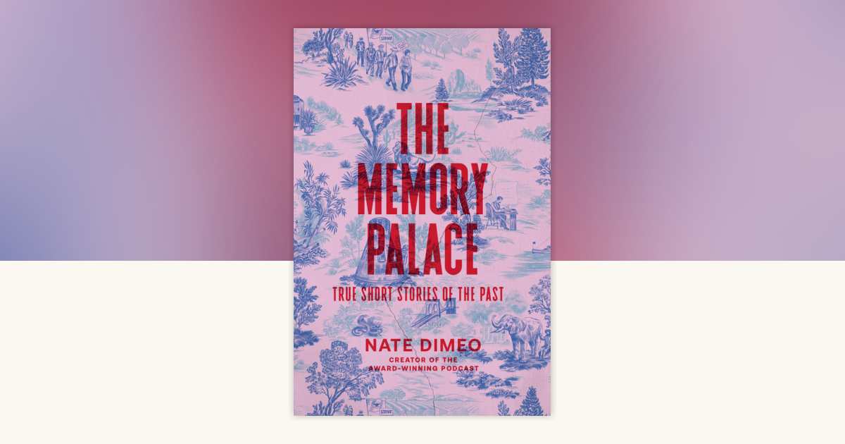 The Memory Palace by Nate DiMeo: 9780593446157 | PenguinRandomHouse.com ...