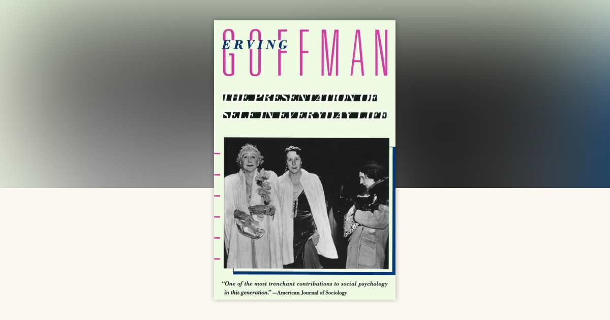 The Presentation of Self in Everyday Life by Erving Goffman ...