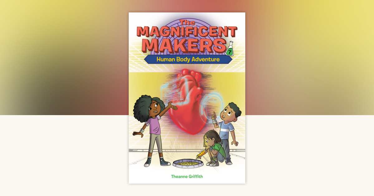 The Magnificent Makers #7: Human Body Adventure by Theanne Griffith ...