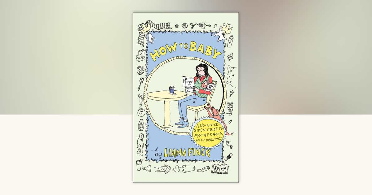 How to Baby by Liana Finck: 9780593595961 | PenguinRandomHouse.com: Books