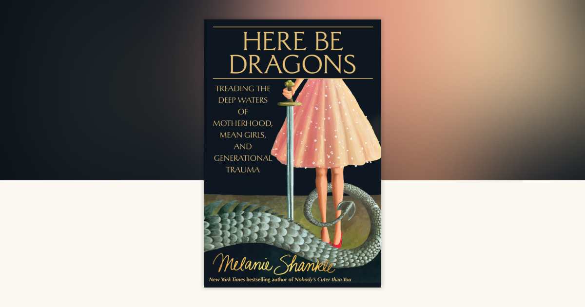 Here Be Dragons by Melanie Shankle: 9780593601204 | PenguinRandomHouse.com: Books