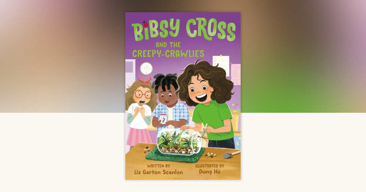 Bibsy Cross and the Creepy-Crawlies by Liz Garton Scanlon ...