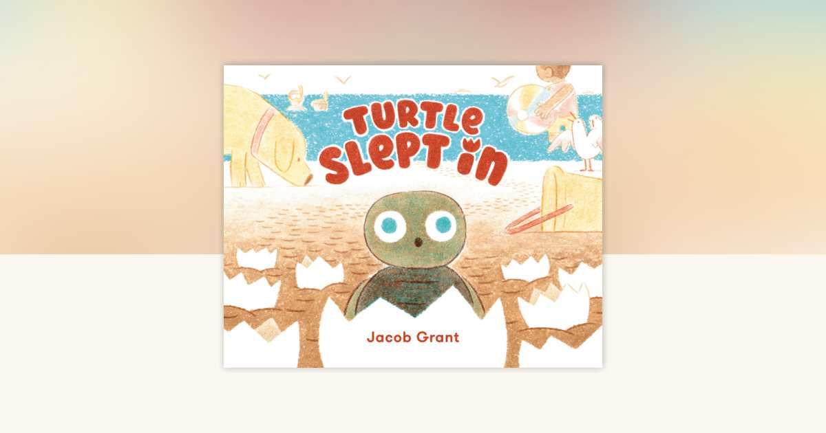 Turtle Slept In by Jacob Grant: 9780593695012 | PenguinRandomHouse.com ...