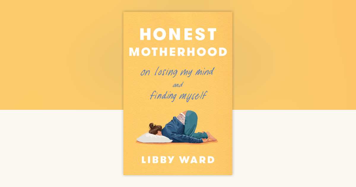 Honest Motherhood by Libby Ward: 9780593735213 | PenguinRandomHouse.com: Books