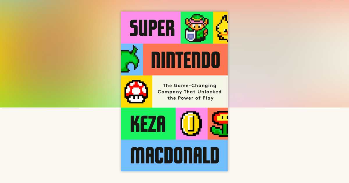 Super Nintendo by Keza MacDonald: 9780593802687 | PenguinRandomHouse ...