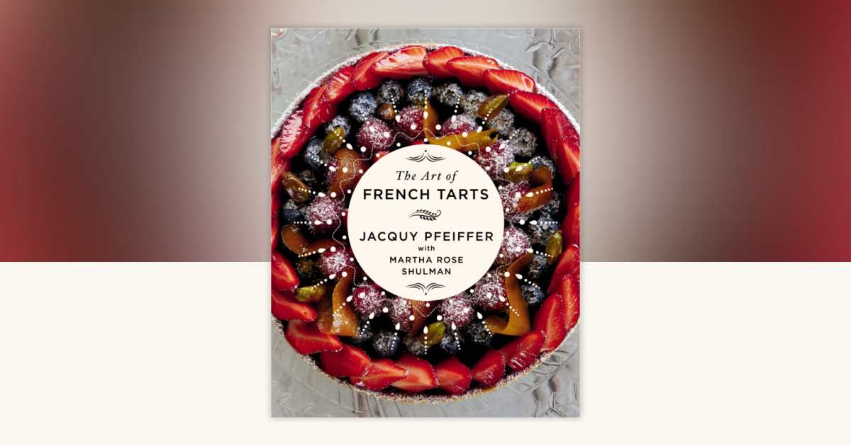 The Art of French Tarts by Jacquy Pfeiffer, Martha Rose Shulman ...